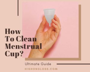 Ultimate Guide To Clean Menstrual Cup Properly - High On Gloss